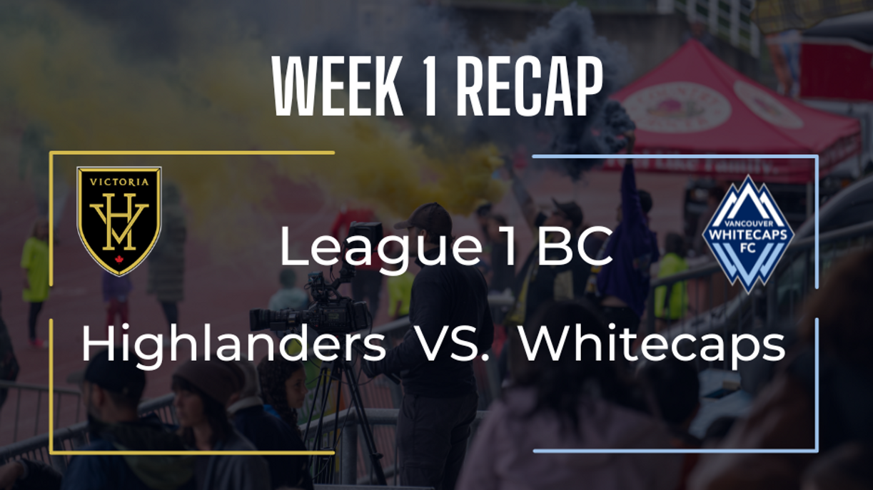 News: Week 1 Recap - Highlanders FC vs. Whitecaps FC - Victoria Highlanders